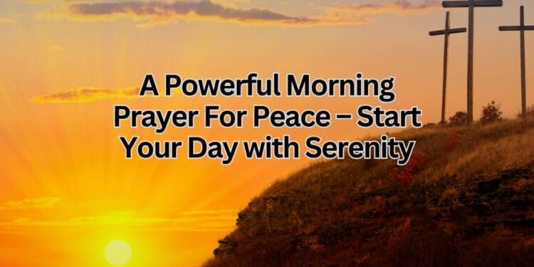 A Morning Prayer For Peace – Start Your Day With Serenity